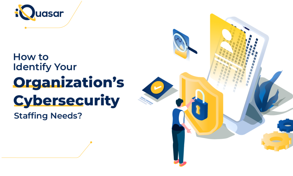 How to Identify Your Organization’s Cybersecurity Staffing Needs | iQuasar